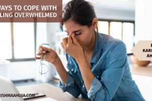 5 Ways to Cope with feeling Overwhelmed - DR. KARISHMA AHUJA INSTITUTE